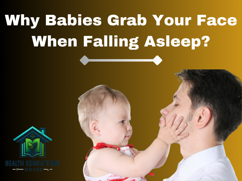 Why Babies Grab Your Face When Falling Asleep?| HEH - Health Education ...
