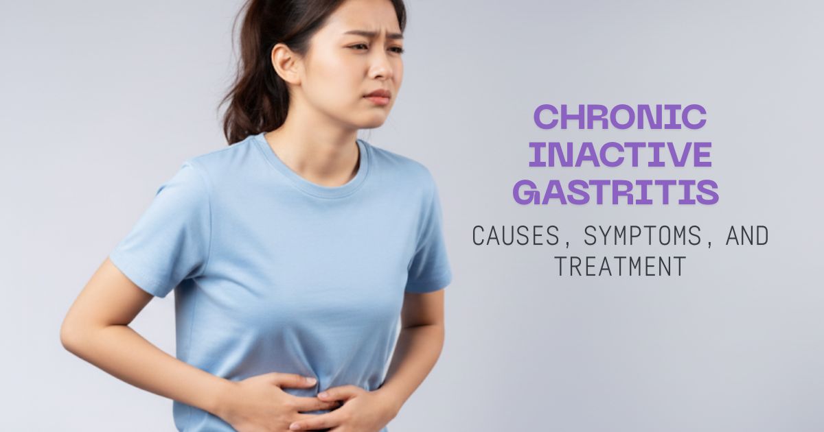 Chronic Inactive Gastritis: Ultimate Guide About The Causes, Symptoms ...